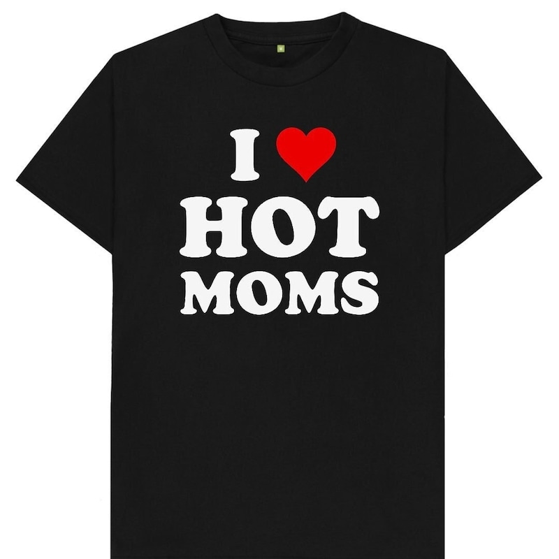 I Love Hot Moms Shirts Etsy