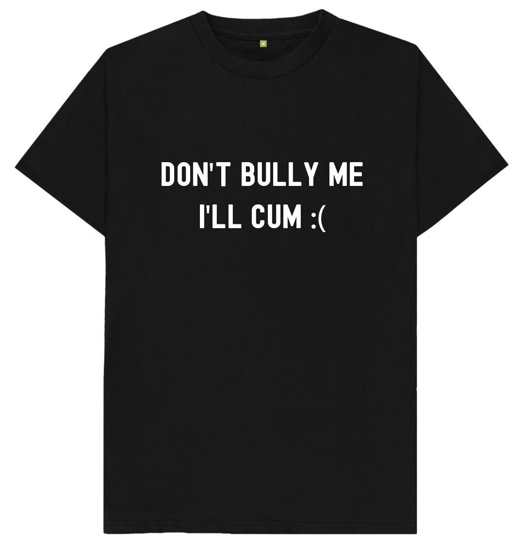 Don't Bully Me I'll Cum T Shirt - Etsy