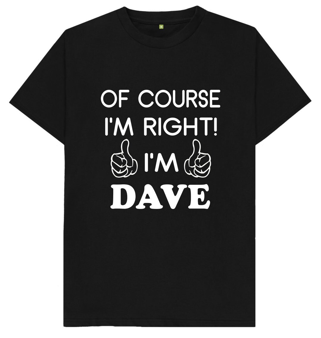Of Course Im Right Im Dave Funny Joke David Spoof Mens T Shirt Etsy