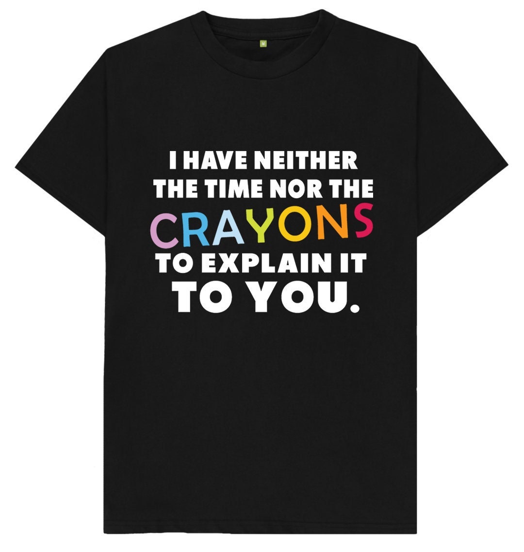 I Have Neither the Time nor the Crayons to Explain This to You Funny ...