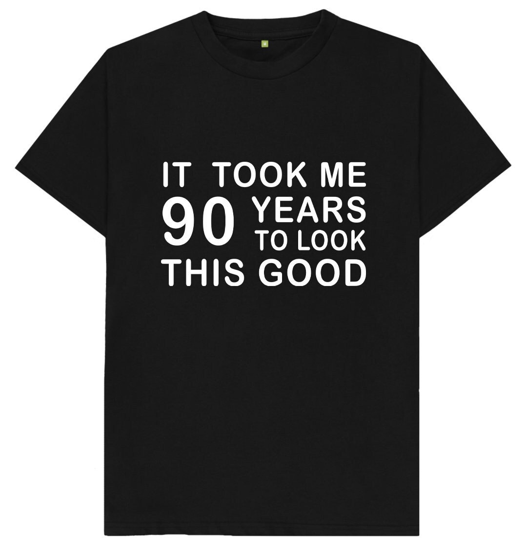 It Took Me 90 Years to Look This Good 90th Birthday Gift Womens Mens T ...