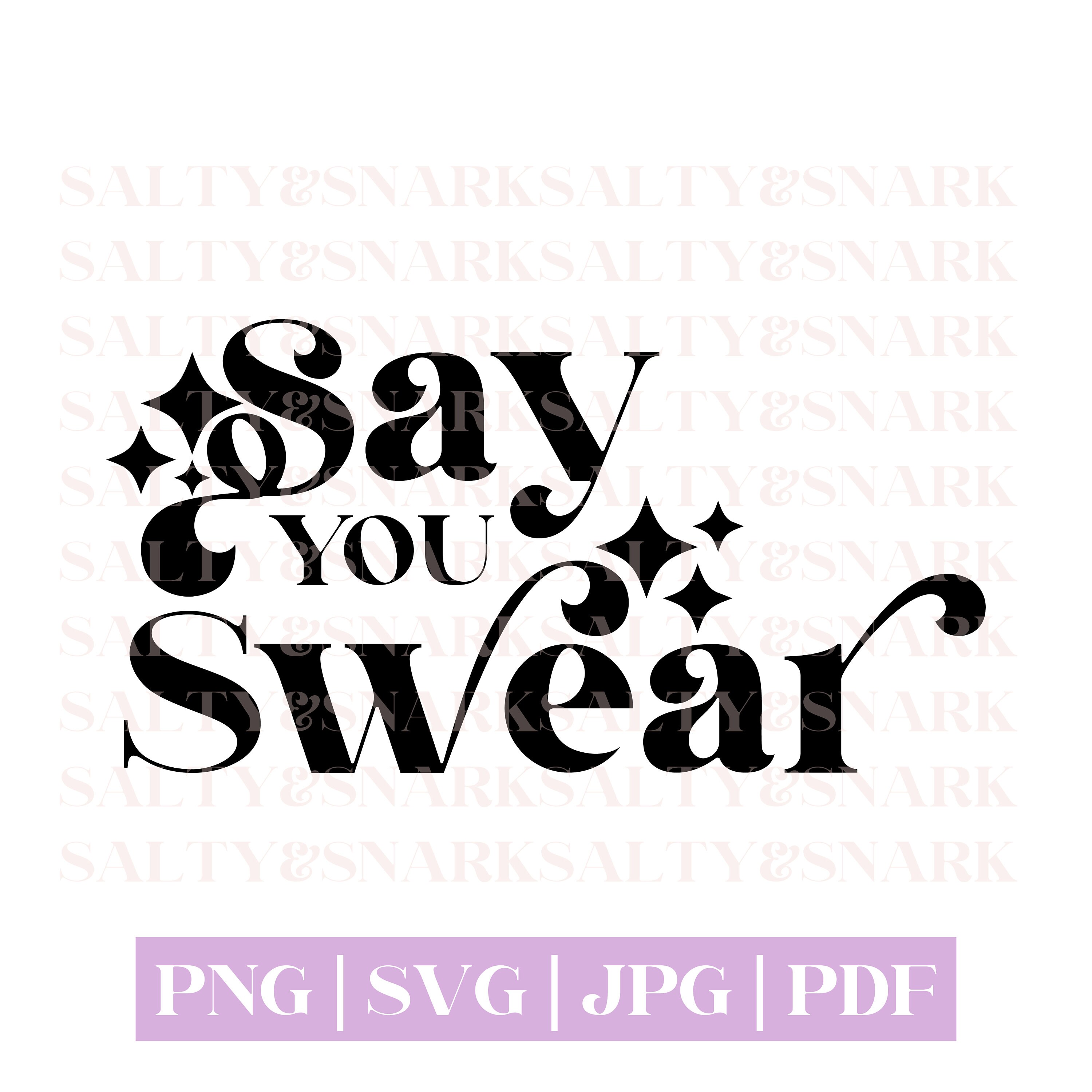 Say You Swear SVG EPS Cut File, PNG for Sublimation Print, Design for ...