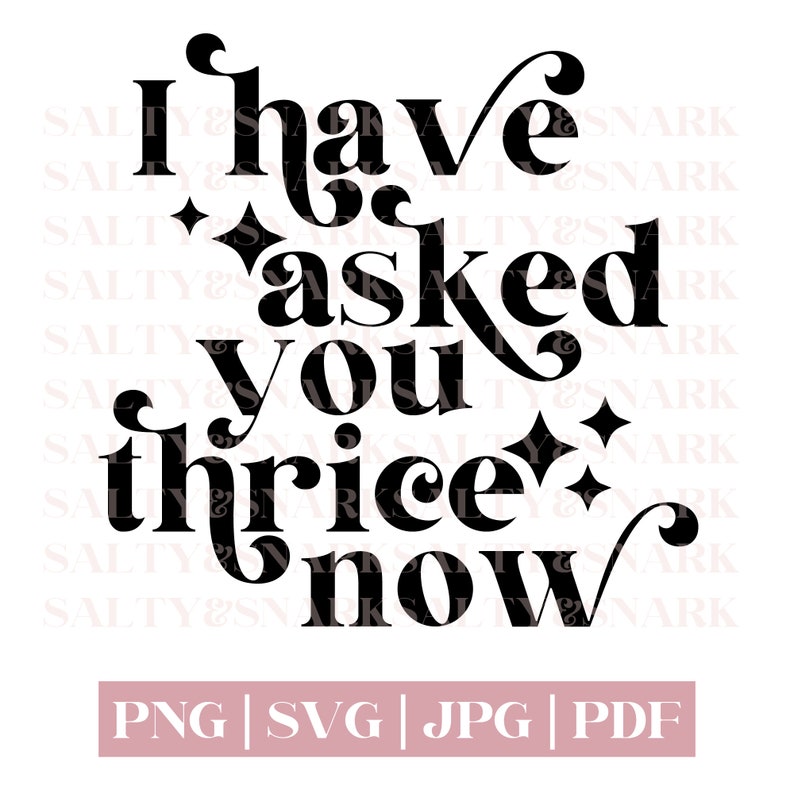 I Have Asked You Thrice Now | SVG EPS Cut File, PNG for Sublimation ...