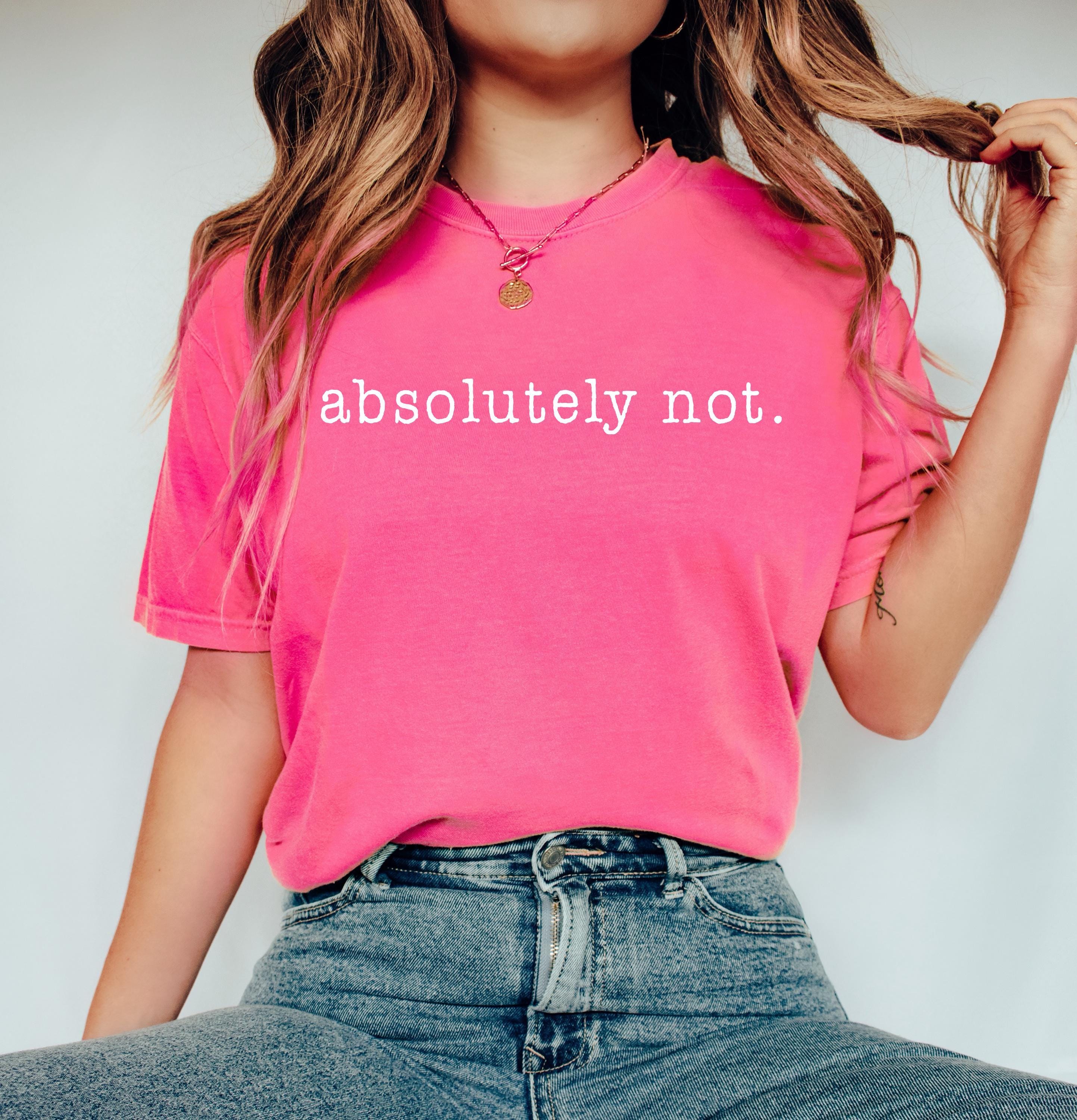 Comfort Colors® Absolutely Not Shirt, Sarcastic Tshirt, Statement Tee ...
