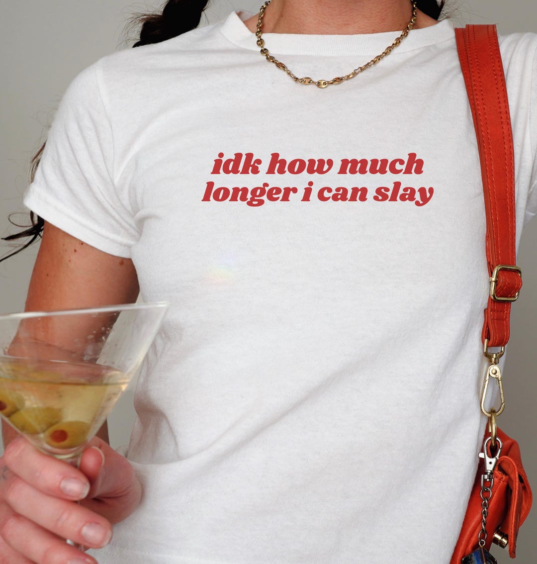 Idk How Much Longer I Can Slay Baby Tee Slay Quote Tshirt Trendy ...