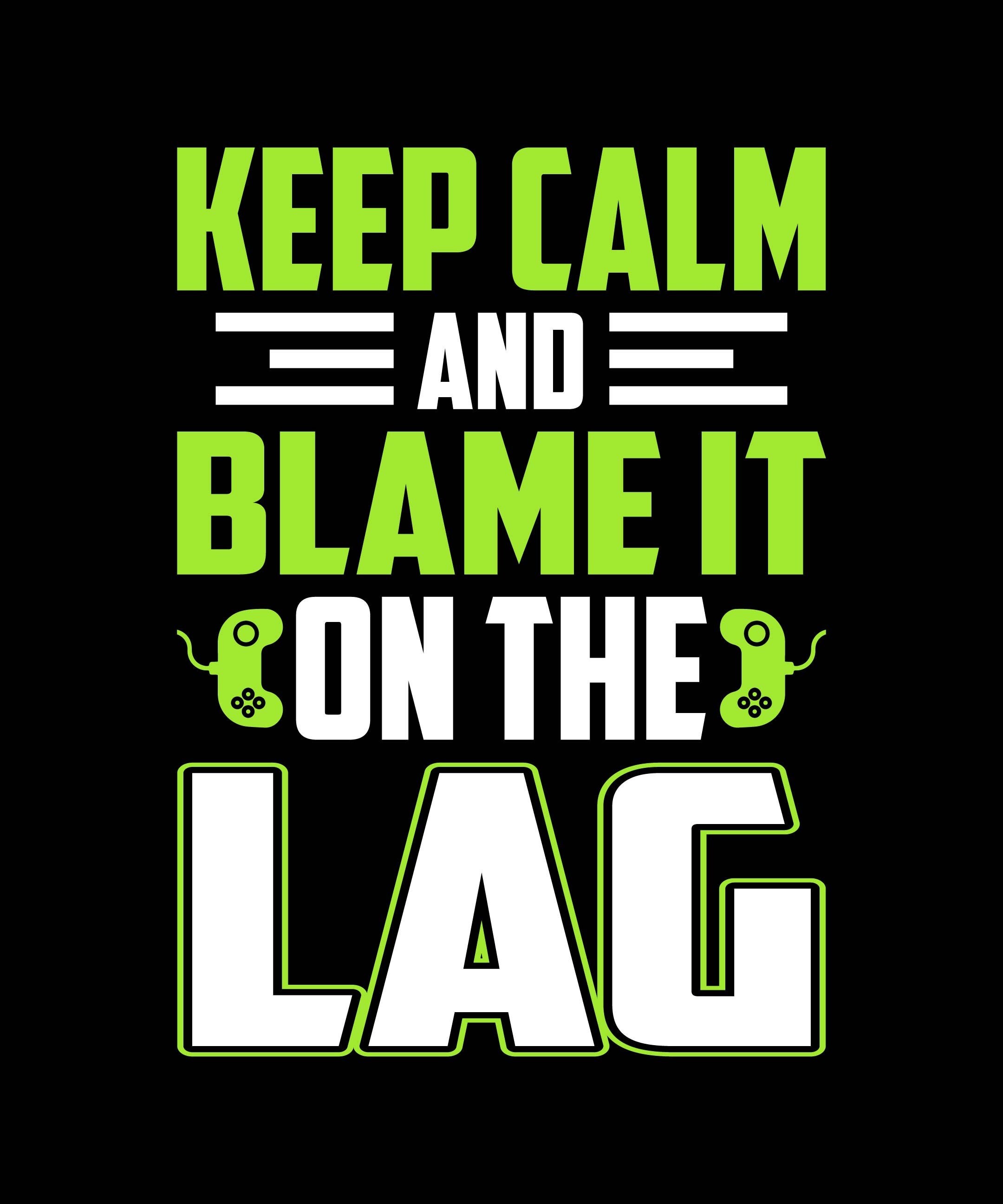 Keep Calm And Blame It On The Lag