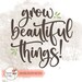 Gardening SVG, Gardening T-shirt Design, Grow Beautiful Things SVG, Mug ...