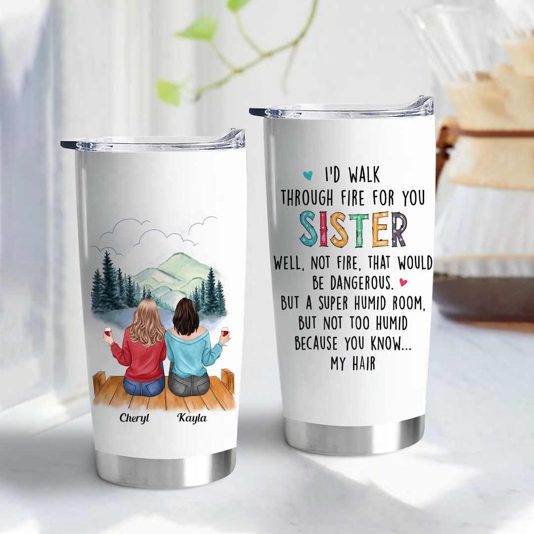 Personalized Sister Tumbler, I'd Walk Through Fire for You Sister ...