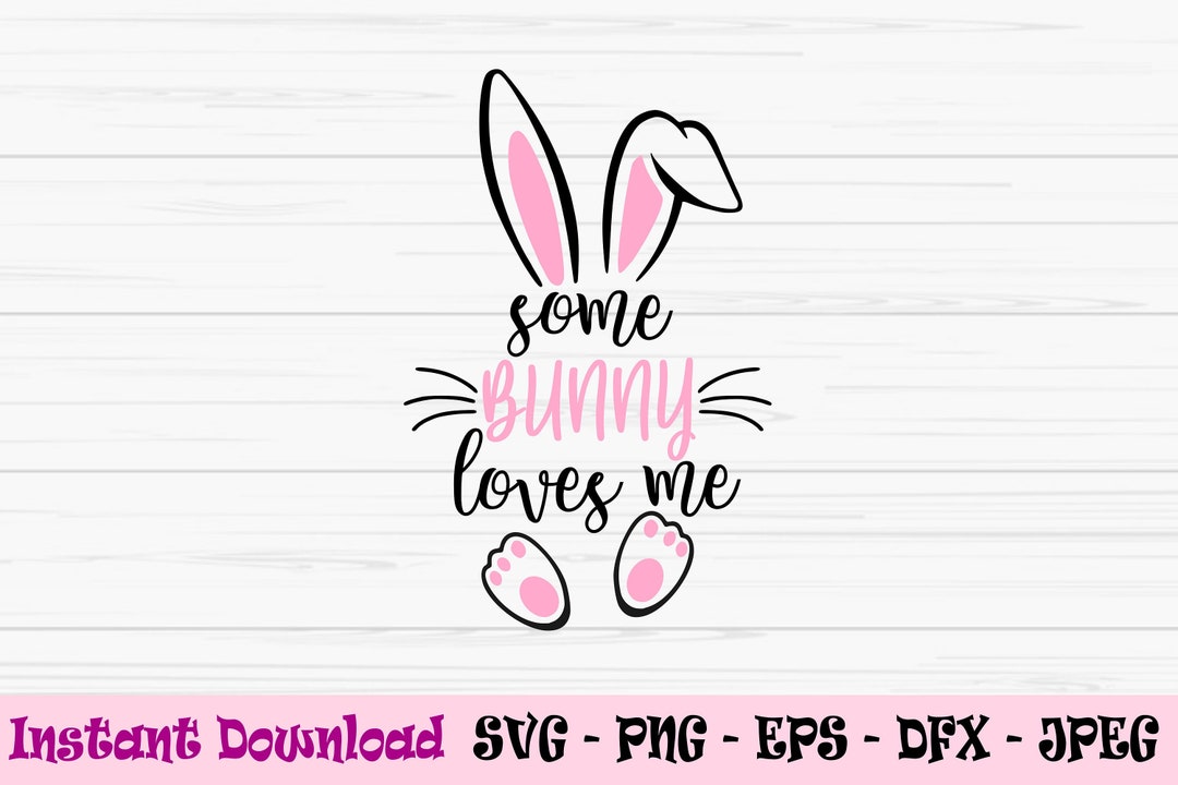 Some Bunny Loves Me Svg, Easter Svg, Baby Kids Svg, Bunny Girl Svg, Dxf ...