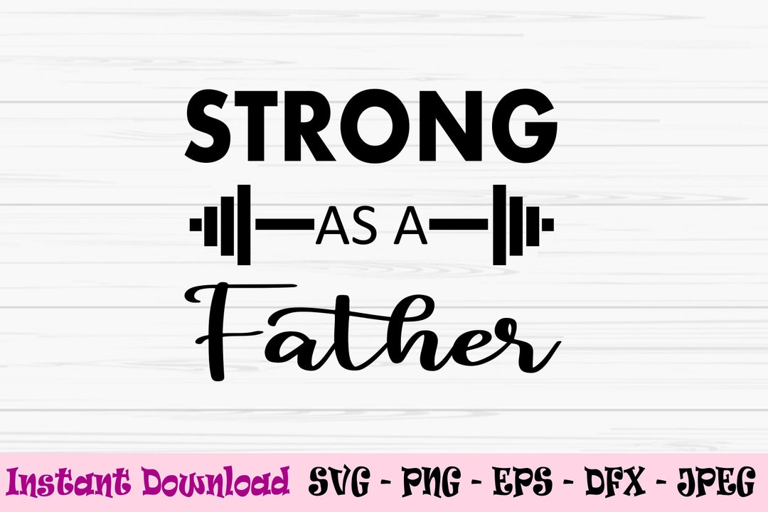 Strong as a Father Svg, Father's Day Svg, Strong Dad Svg, Dxf, Png, Eps ...