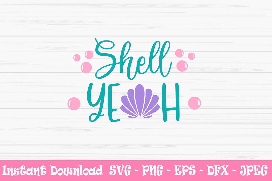 Shell Yeah Svg, Summer Svg, Beach Svg, Mermaid Svg, Dxf, Png, Eps, Jpeg ...