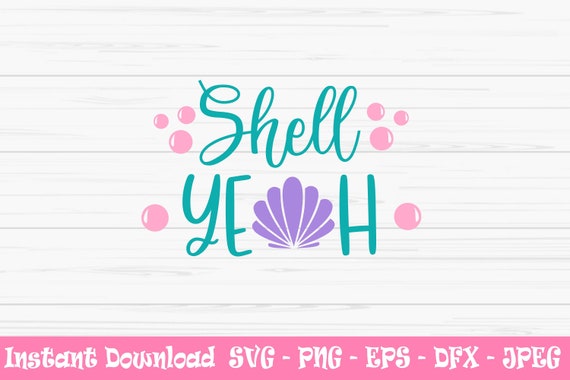 Shell Yeah Svg Summer Svg Beach Svg Mermaid Svg Dxf Png - Etsy