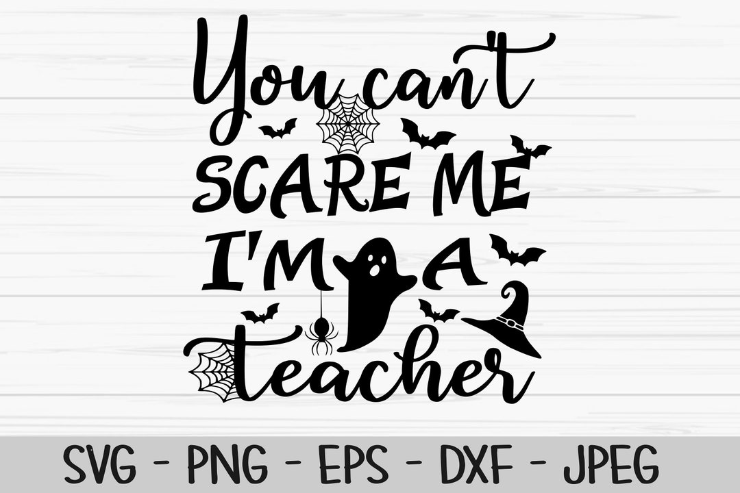 You Can't Scare Me I'm a Teacher Svg, Halloween Svg, Teacher Svg, Dxf ...