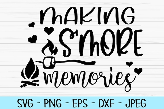 Making Smore Memories Svg Summer Svg Camping Svg Dxf Png - Etsy