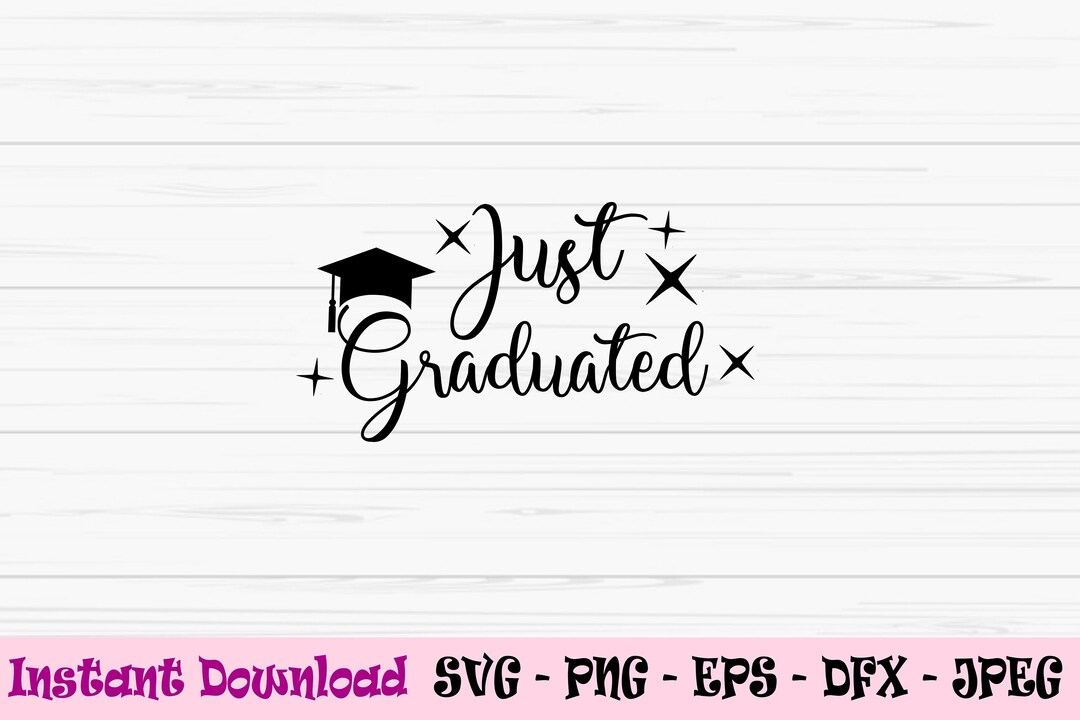 Just Graduated Svg, Senior Svg, Graduation Svg, Graduate Svg, Dxf, Png ...