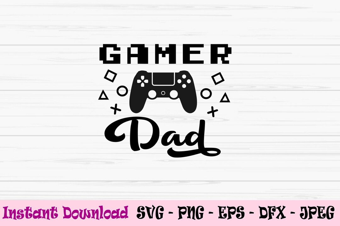 Gamer Dad Svg, Dad Svg, Fathers Day Svg, Love Dad Svg, Dxf, Png, Eps ...