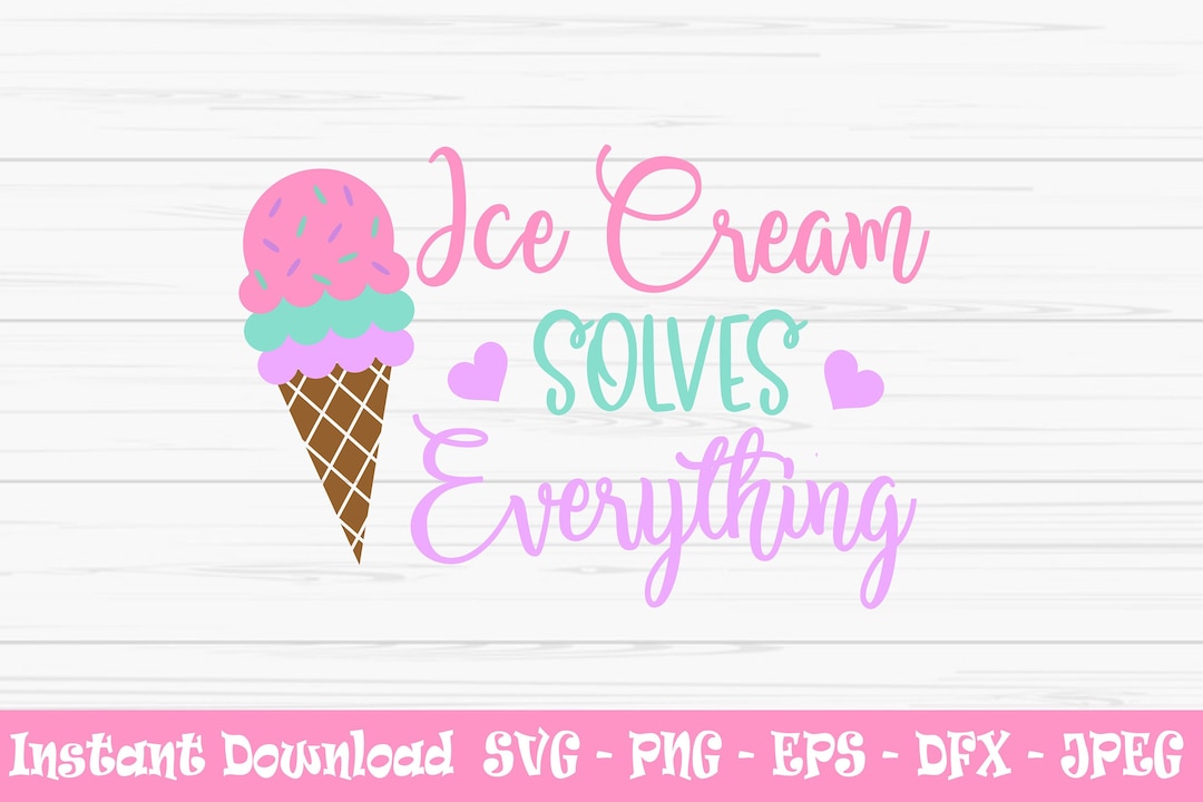 Ice Cream Solves Everything Svg, Summer Svg, Ice Cream Svg, Dxf, Png ...