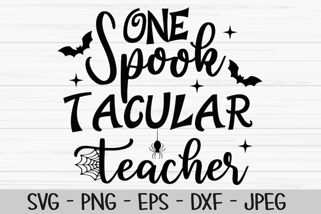 One Spooktacular Teacher Svg, Halloween Svg, Teacher Svg, Dxf, Png, Eps ...