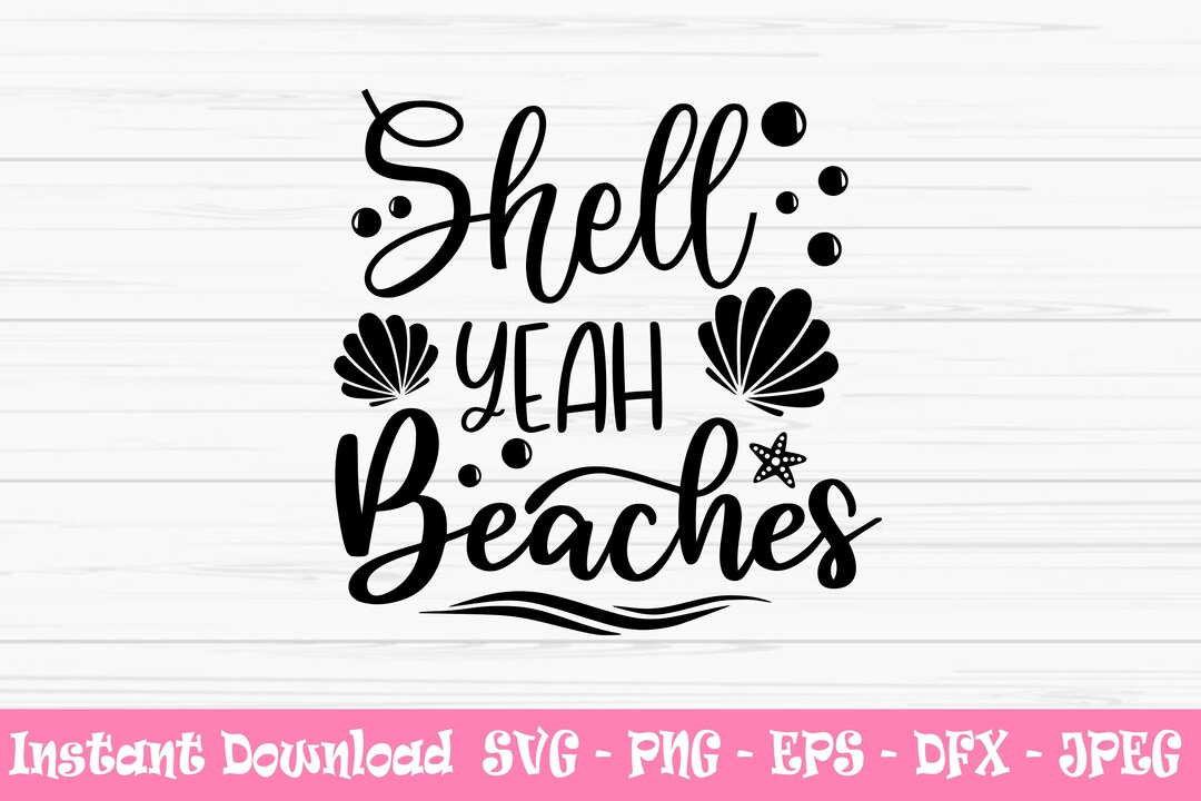 Shell Yeah Beaches Svg, Summer Svg, Beach Svg, Funny Quote Svg, Dxf ...