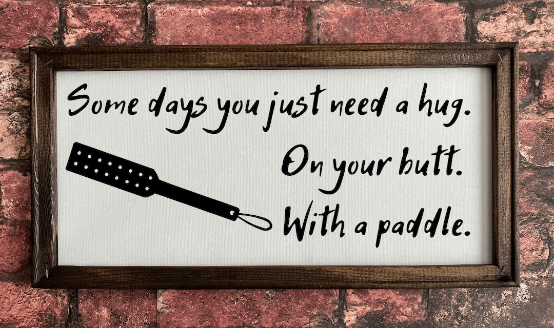 Sometimes You Just Need a Hug on Your Butt With a Paddle Funny ...