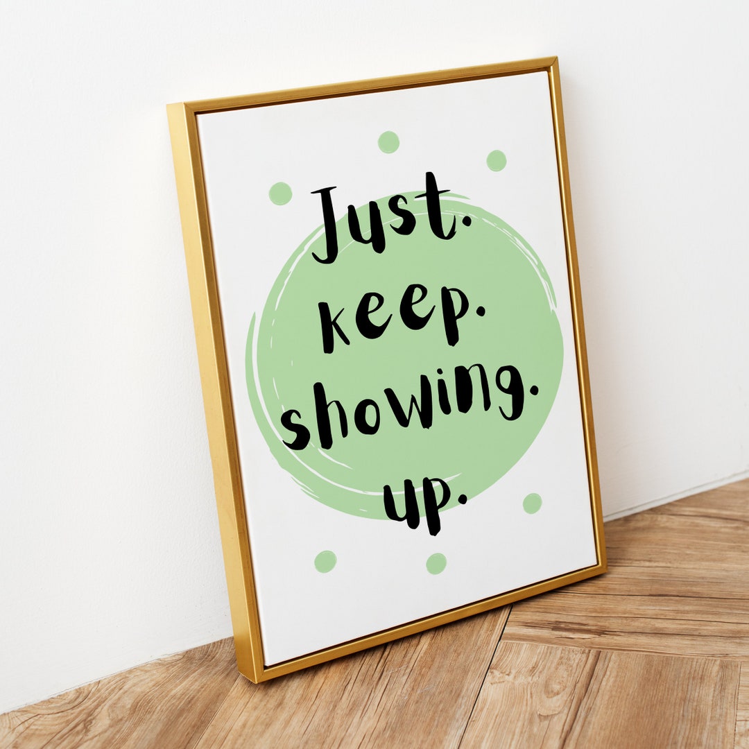 Keep Showing up Motivational Print Personal Development Inspirational ...