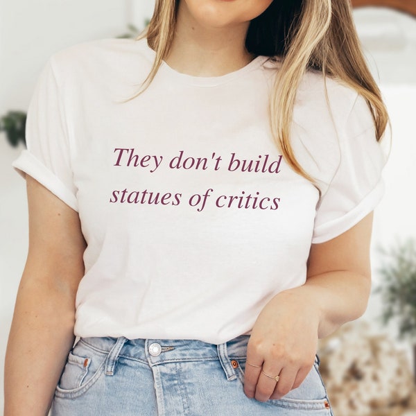 They Don't Build Statues of Critics Shirt - Etsy They Don't Build Statues of Critics Shirt - Etsy