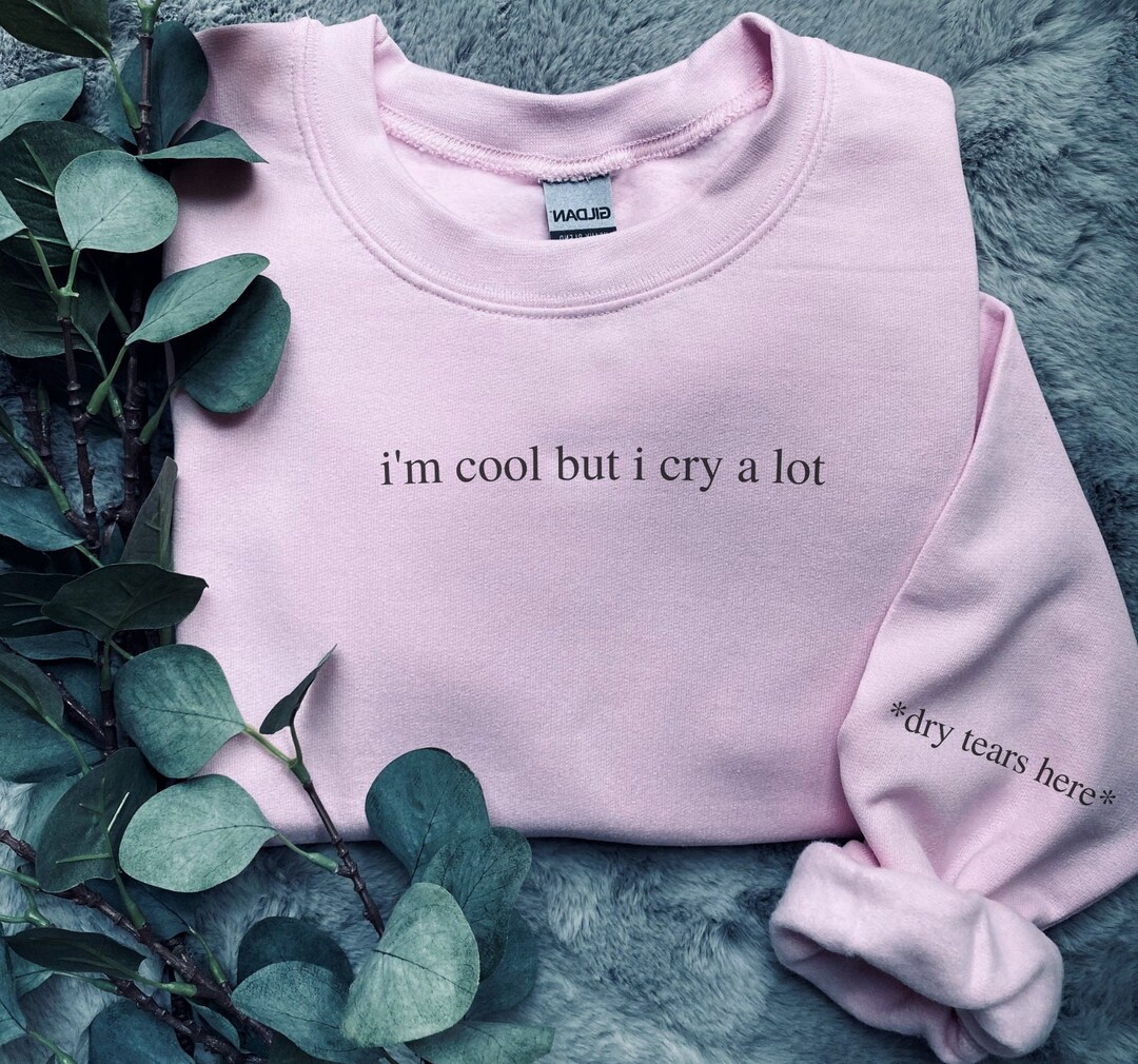 I'm Cool but I Cry A Lot Crewneck, Dry Tears Here Sweatshirt, Sad Girl ...