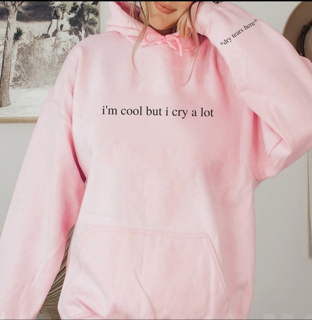 I'm Cool but I Cry A Lot, Dry Tears Here Hoodie, Sad Girl. Basic Girl ...