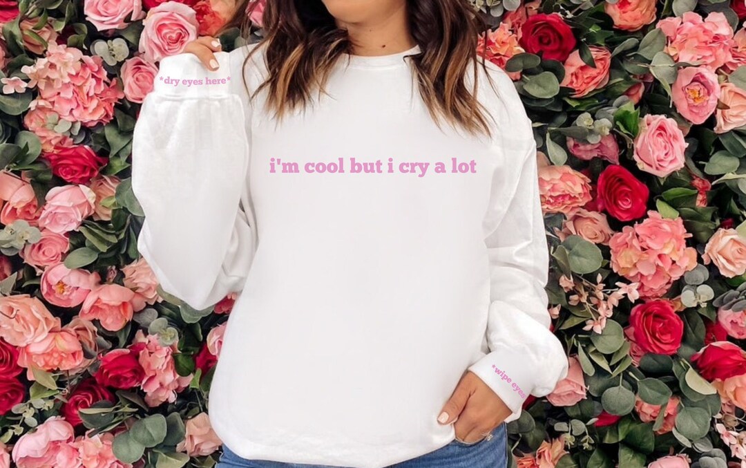 I'm Cool but I Cry A Lot, Dry Eyes Here Sweatshirt, Sad Girl Crewneck ...