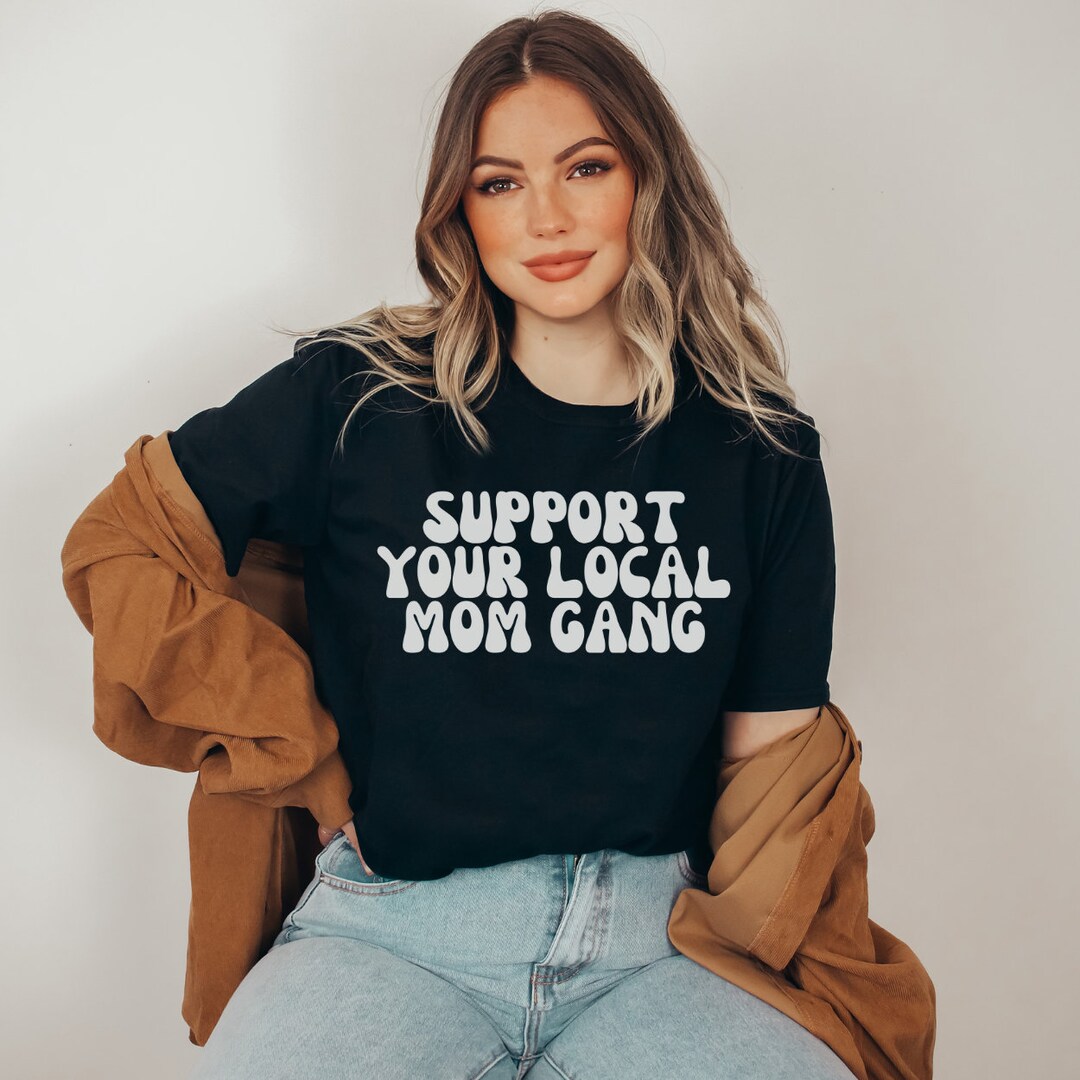 Support Your Local Mom Gang Shirt, Funny Mom Tee, Mama Shirt, New Mom ...