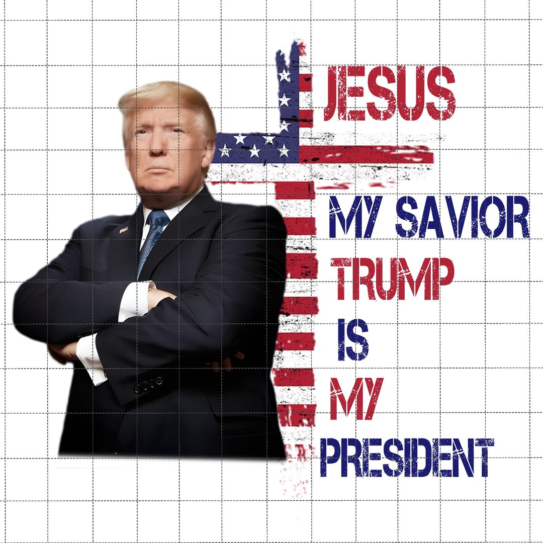 Jesus My Savior Trump is My President Png, Trump 2024, Great Maga King ...