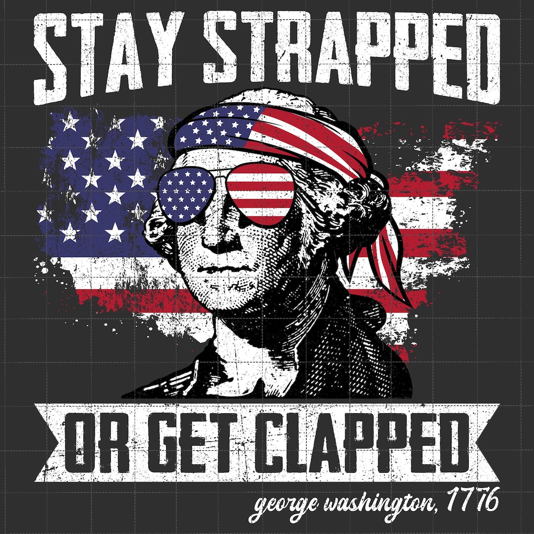 Stay Strapped or Get Clapped Png, 4th of July Png, Patriotic Svg, Funny ...