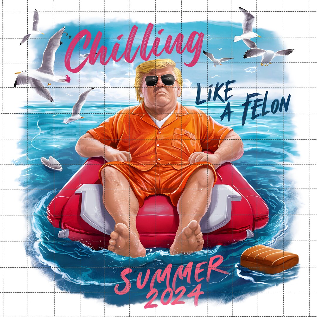 Chillin Like A Felon Summer 2024 Png, Trump 2024 Png, Great Maga King ...