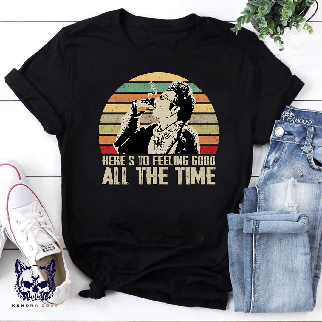 Here's to Feeling Good All the Time Shirt, Kramer Shirt, Seinfeld Shirt ...
