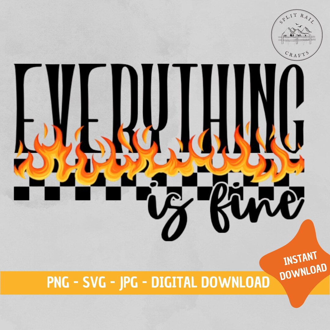 Everything is Fine PNG - SVG - JPG - Cut File - Digital Download ...