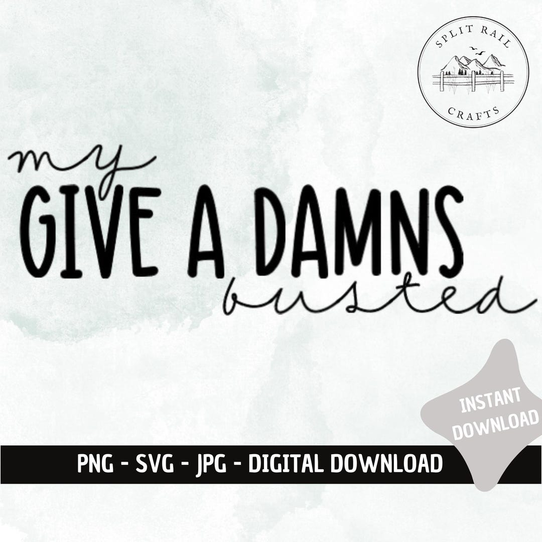 My Give a Damns Busted PNG - SVG - JPG - Craft - Country - Cricut ...