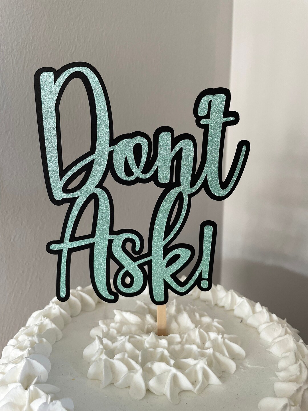 Funny Cake Topper, Cake Topper, Glitter Cake Topper, Don't Ask Cake ...