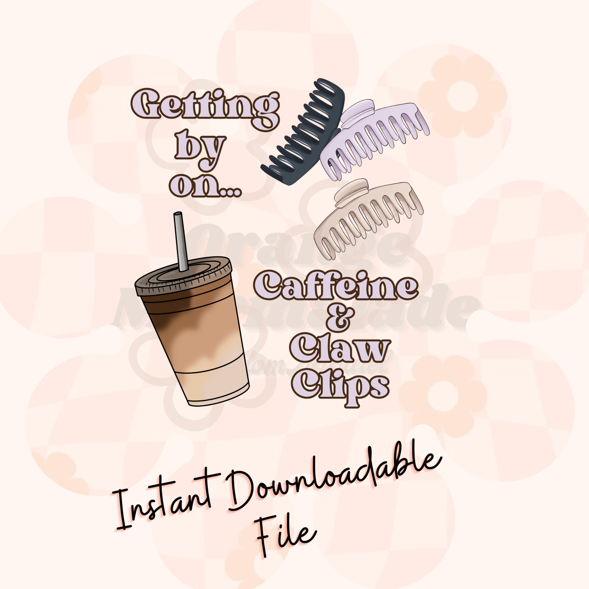 Getting by on Caffeine and Claw Clips PNG for Sublimation, Coffee Png ...