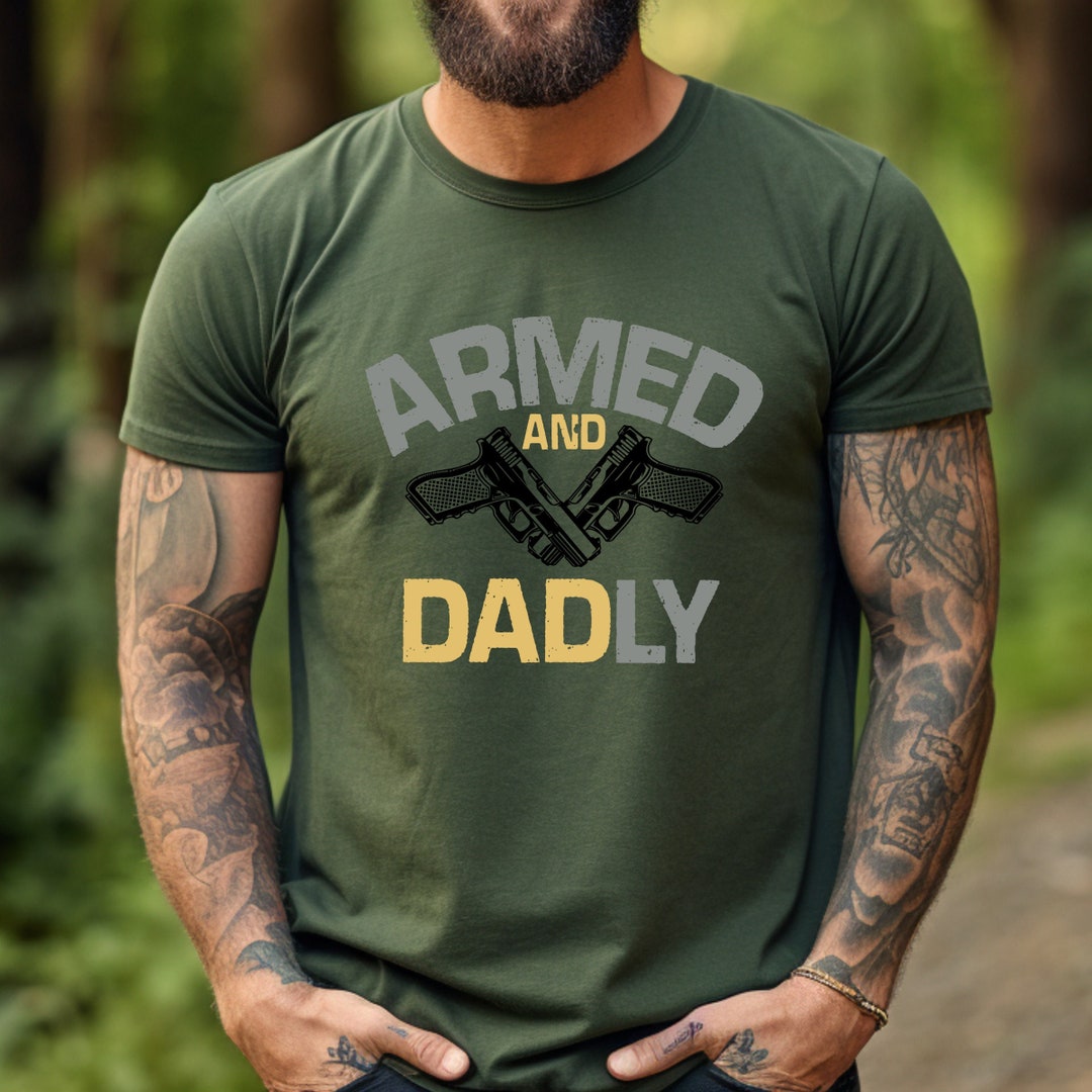 Armed and Dadly Shirt, Happy Father's Day, Gift for Friend, Gift for ...