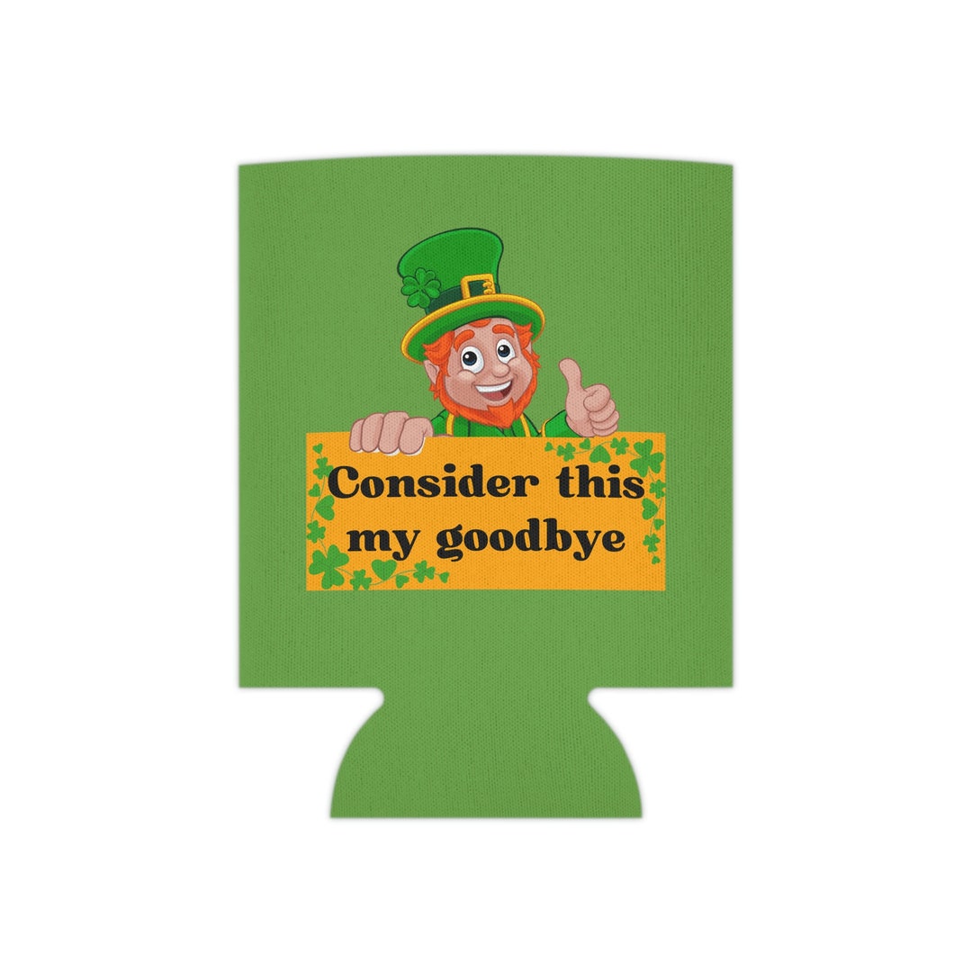 Irish Goodbye Can Coozy Irish Goodbye Can Coolie St Patricks Day Can ...