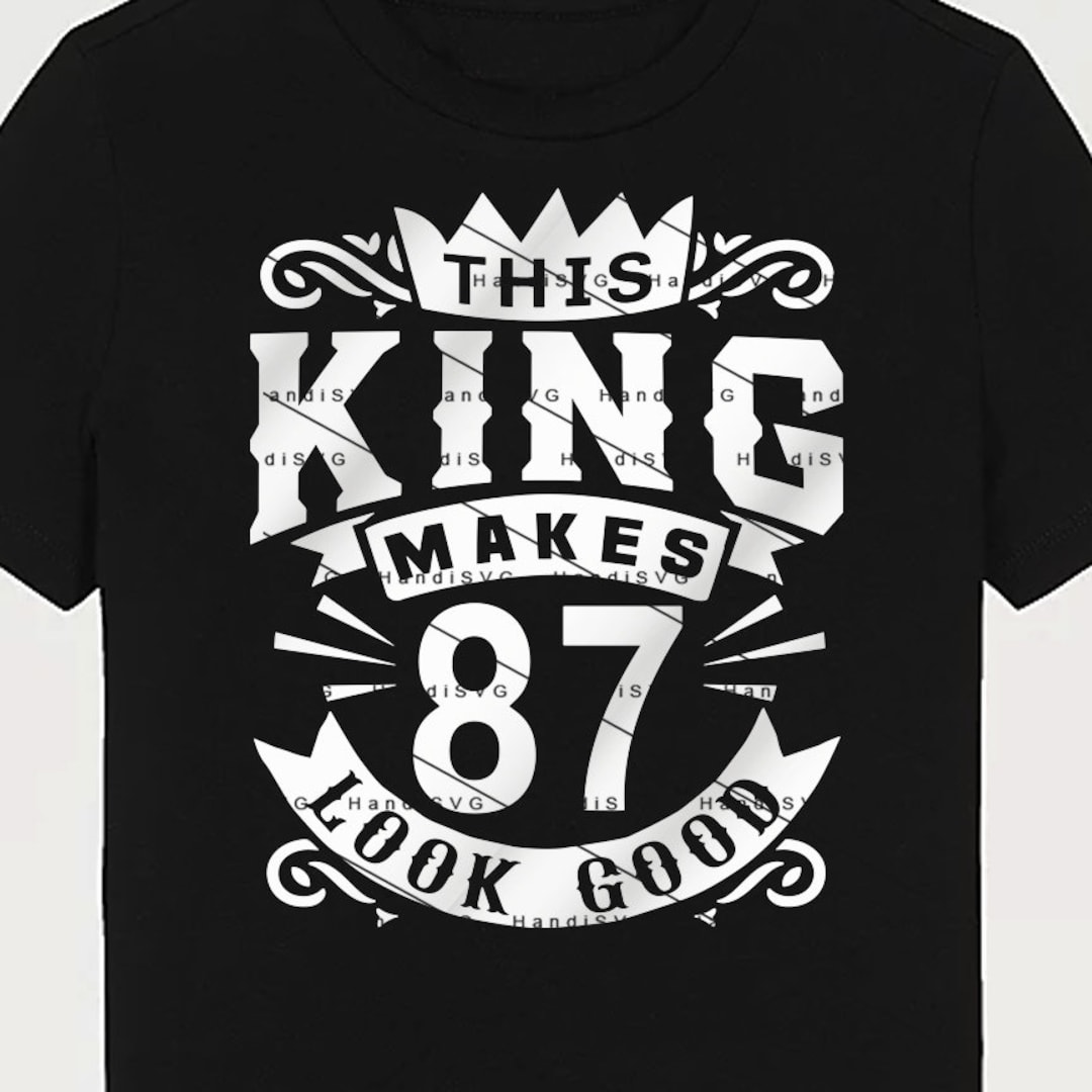 This King Makes 87 Look Good SVG 87 Years Old 87th Birthday PNG Vintage ...