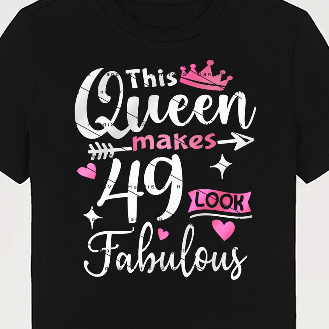 This Queen Makes 49 Look Fabulous SVG 49 Years Old 49th Birthday PNG ...