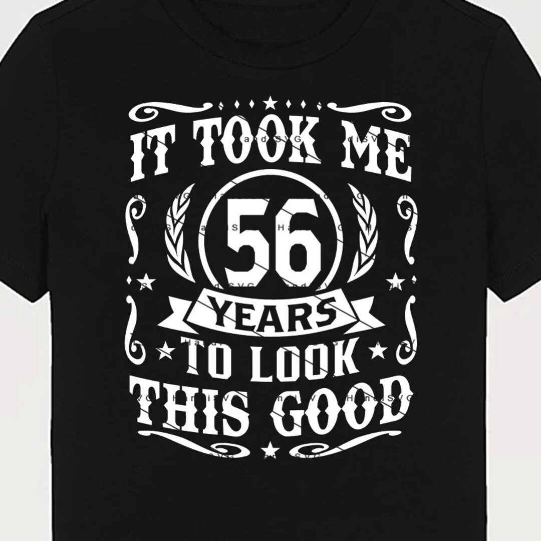 It Took Me 56 Years to Look This Good SVG 56 Years Old 56th Birthday ...