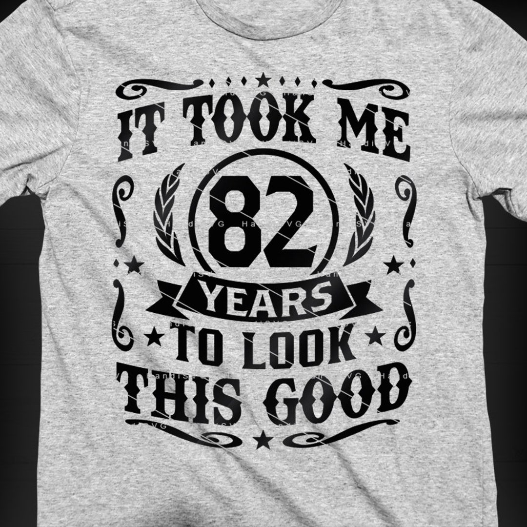 It Took Me 82 Years to Look This Good SVG 82 Years Old 82nd Birthday ...