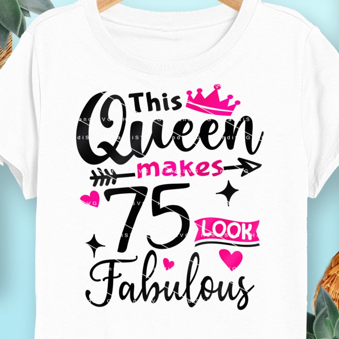 This Queen Makes 75 Look Fabulous SVG 75 Years Old 75th Birthday PNG ...