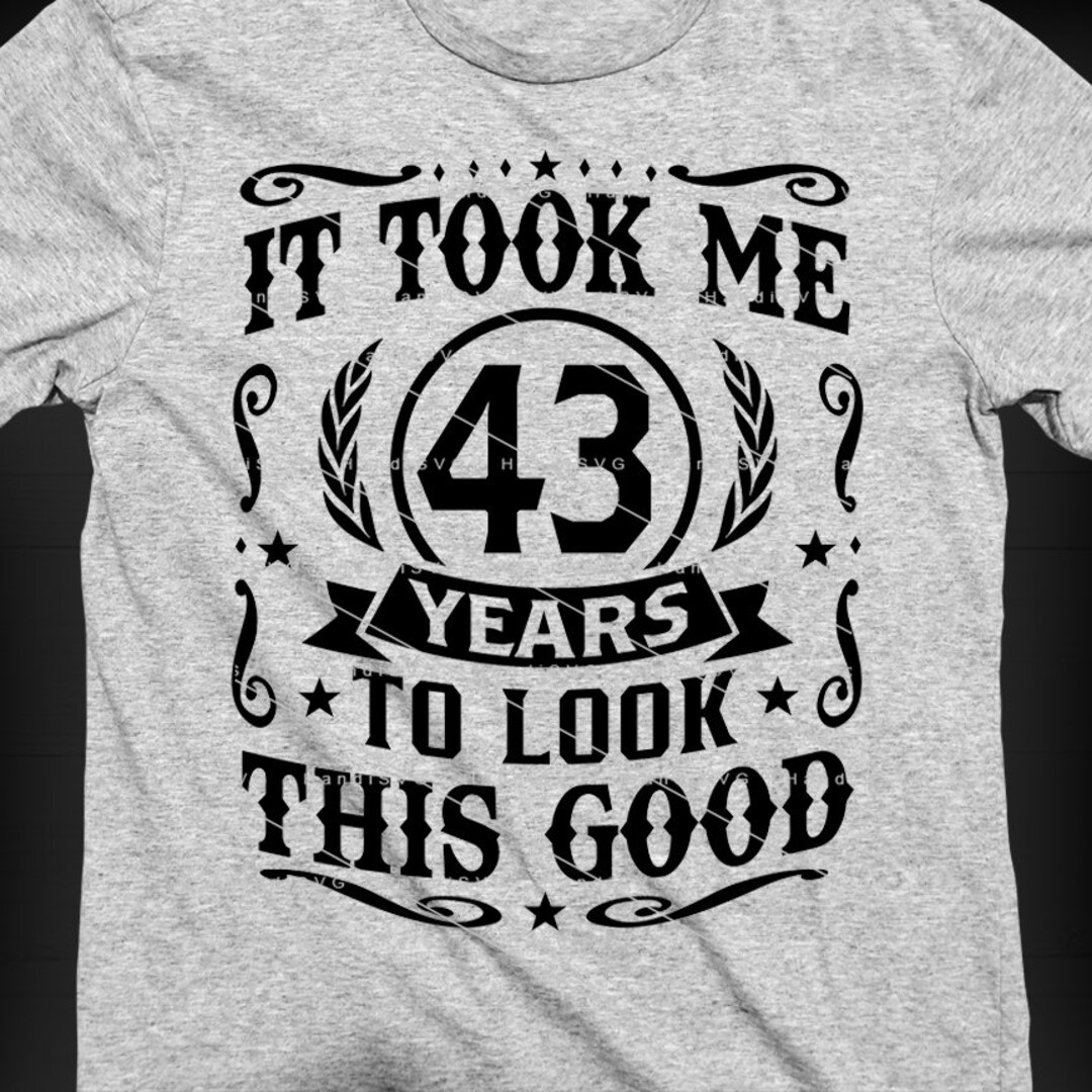 It Took Me 43 Years to Look This Good SVG 43 Years Old 43th Birthday ...