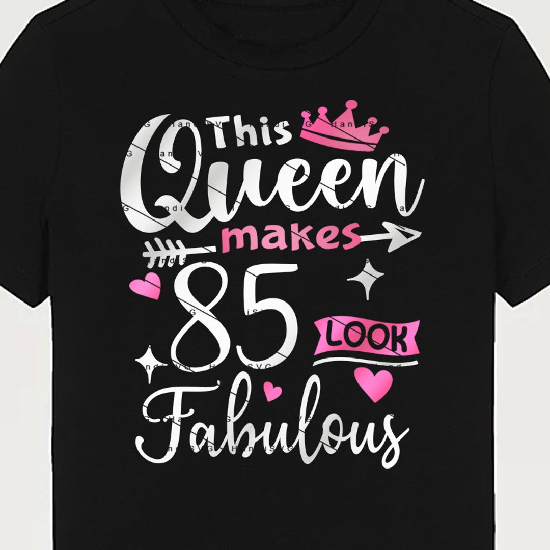 This Queen Makes 85 Look Fabulous SVG 85 Years Old 85th Birthday PNG ...