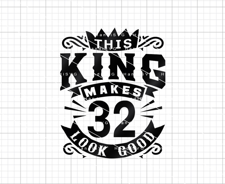 This King Makes 32 Look Good SVG 32 Years Old 32nd Birthday PNG Vintage ...