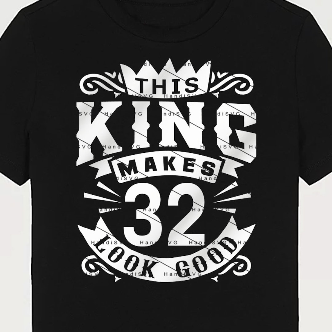 This King Makes 32 Look Good SVG 32 Years Old 32nd Birthday PNG Vintage ...