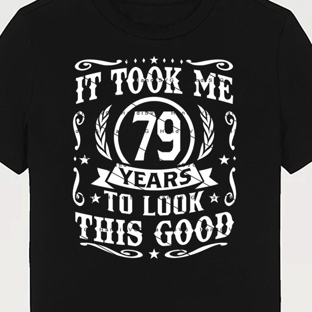It Took Me 79 Years to Look This Good SVG 79 Years Old 79th Birthday ...